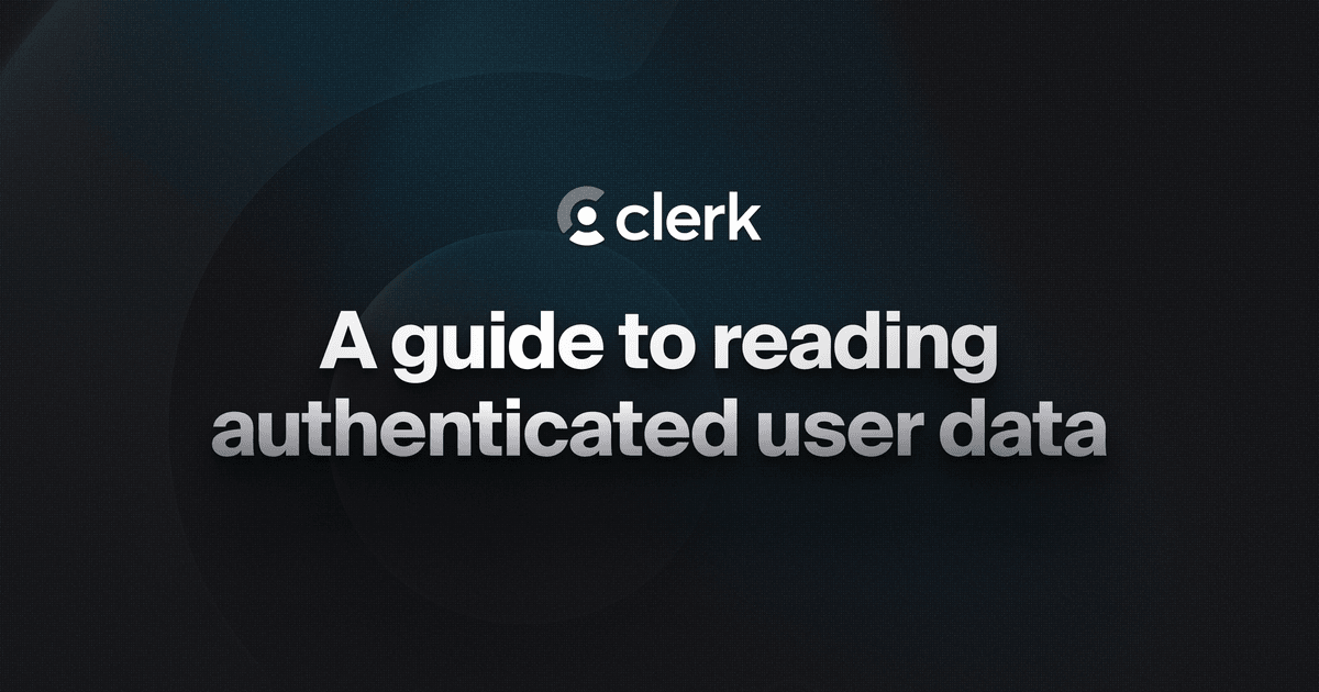 A guide to reading authenticated user data from Clerk