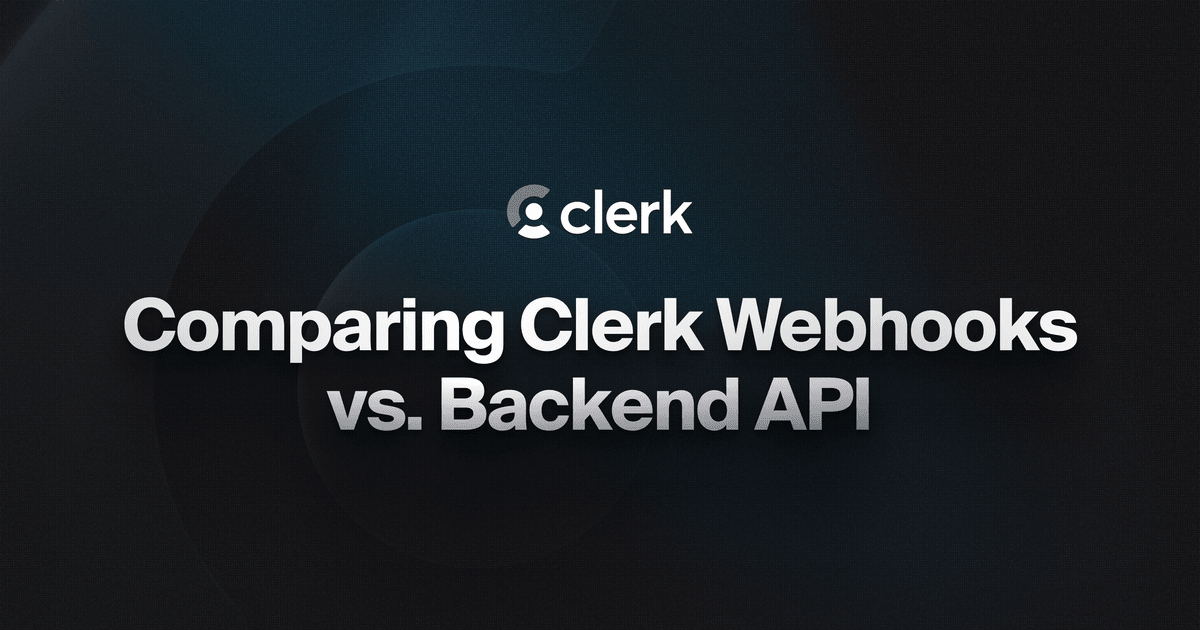 Comparing Clerk Webhooks vs Backend API