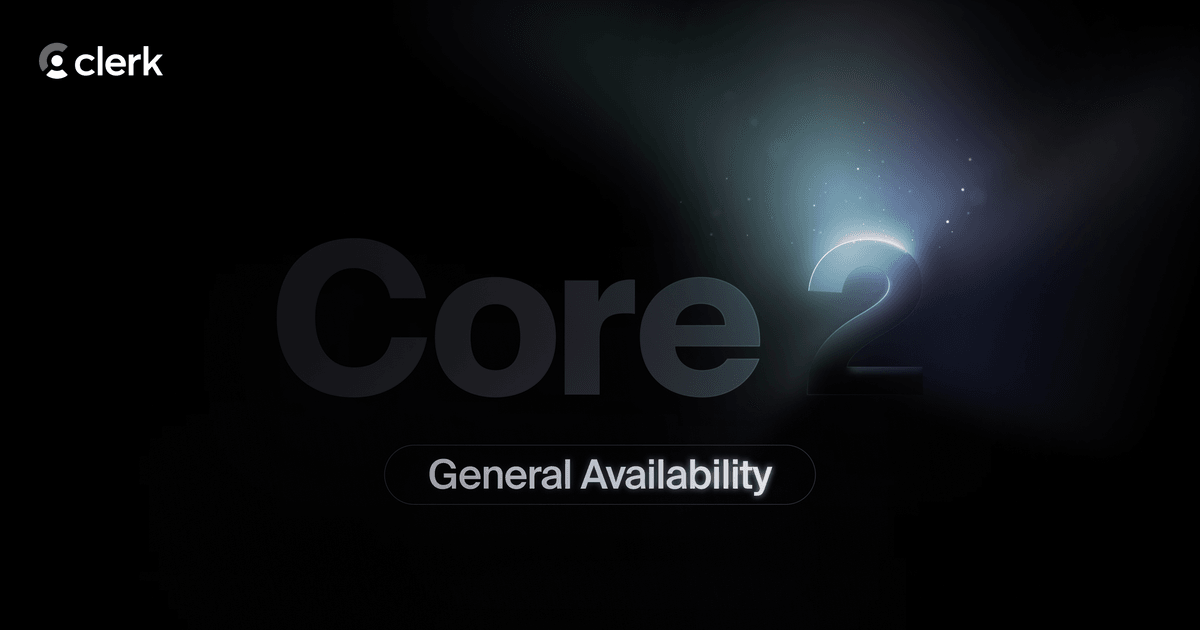 Clerk Core 2 is now Generally Available